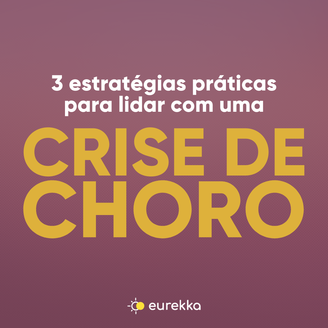 3 estratégias práticas para lidar com uma crise de choro - Eurekka