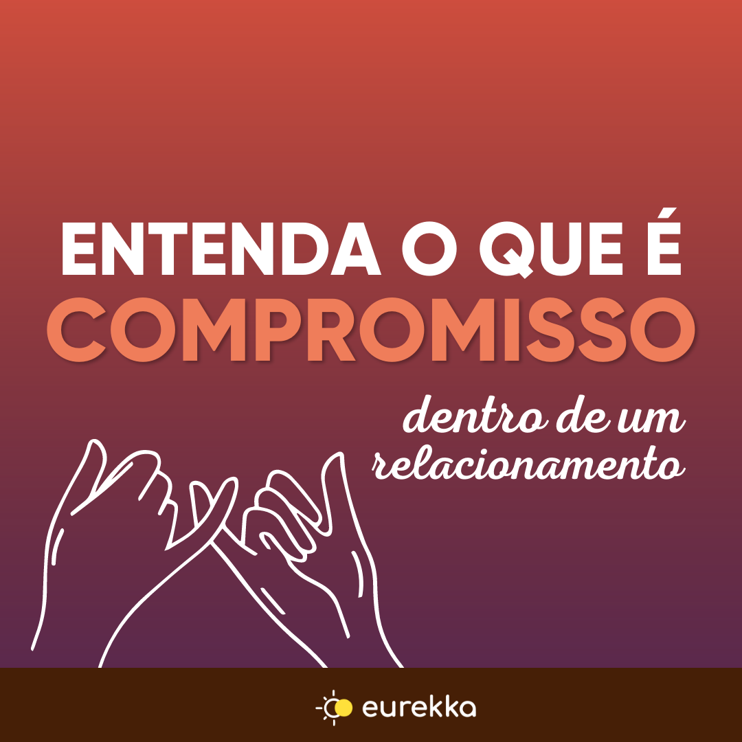 Entenda o que é compromisso dentro de um relacionamento - Eurekka